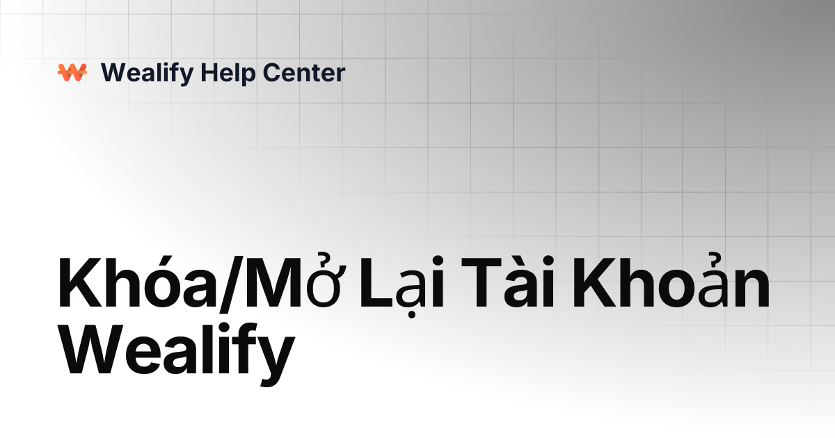 Khóa/Mở Lại Tài Khoản Wealify | Wealify Help Center