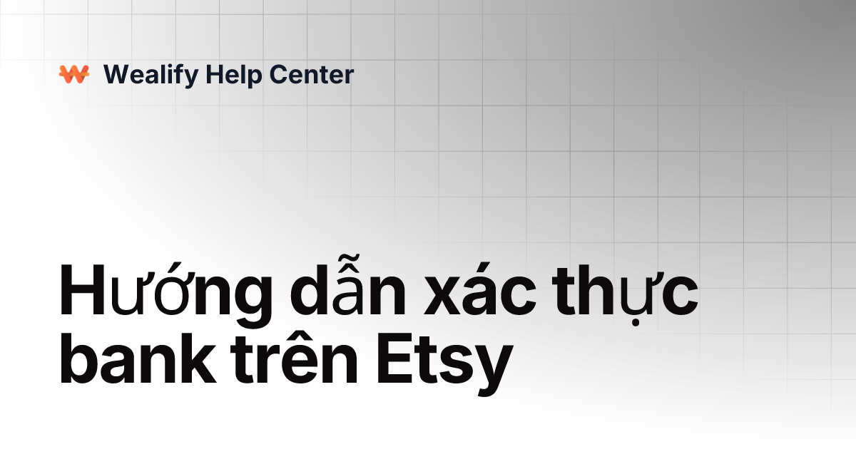 Etsy yêu cầu xác thực bank khi add bank thì phải làm thế nào? | Wealify Help Center